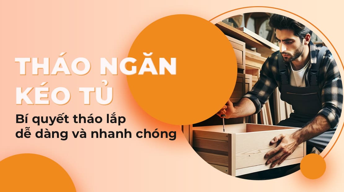 Bí quyết tháo ngăn kéo tủ một cách dễ dàng và nhanh chóng